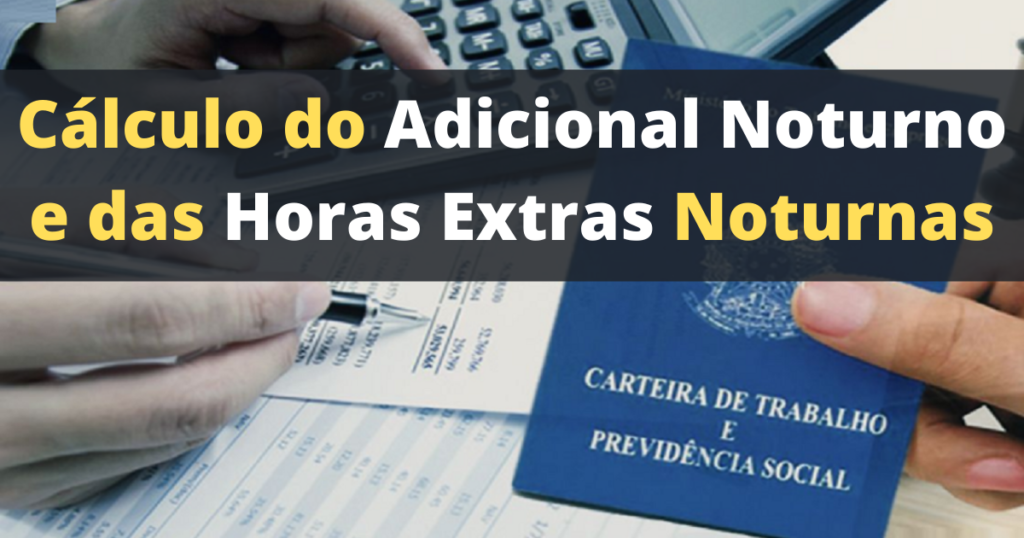 Como fazer o cálculo do Adicional Noturno e das Horas Extras Noturnas ...